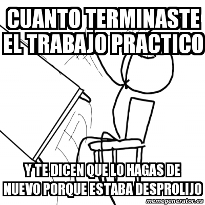 Meme Desk Flip Rage Guy - cuanto terminaste el trabajo practico y te ...