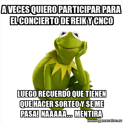 Meme Kermit the frog - A veces quiero participar para el concierto de ...
