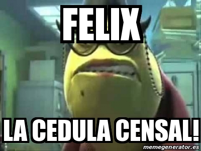 Meme Personalizado - Felix La cedula censal! - 30084788