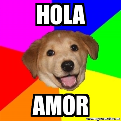Meme Advice Dog - hola amor - 30085505