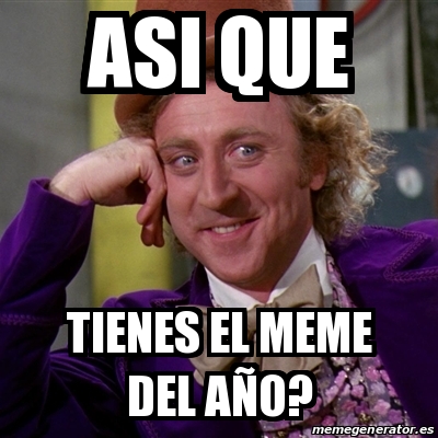 Meme Willy Wonka - Asi que Tienes el meme del aÃ±o? - 30086395