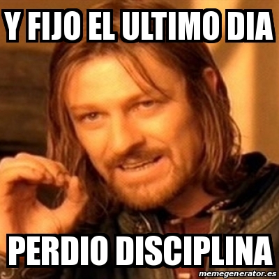 Meme Boromir - y fijo el ultimo dia perdio disciplina - 30087597