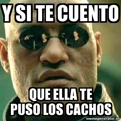 Meme What If I Told You - y si te cuento que ella te puso los cachos ...