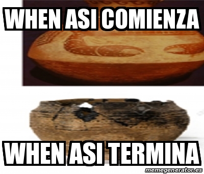 Meme Personalizado - when asi comienza when asi termina - 30088190