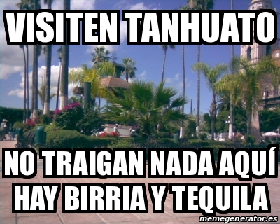 Meme Personalizado - Visiten Tanhuato No traigan nada aquÃ­ hay birria ...