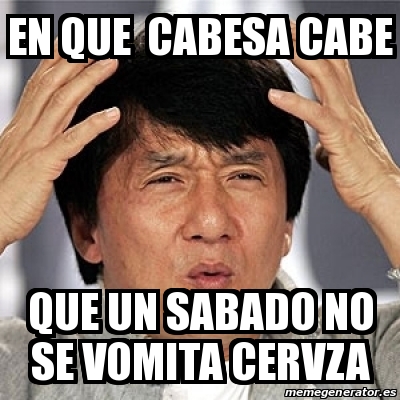 Meme Jackie Chan - en que cabesa cabe que un sabado no se vomita cervza ...