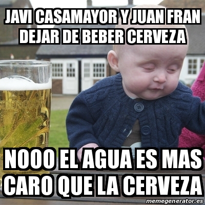 Meme Drunk Baby - Javi Casamayor y Juan Fran dejar de beber cerveza ...