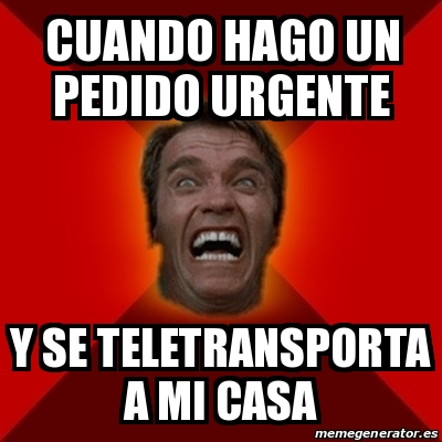 Meme Arnold - Cuando hago un pedido urgente Y se teletransporta a mi ...