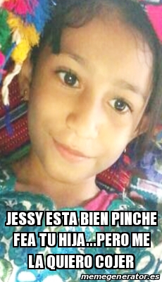 Meme Personalizado - jessy esta bien pinche fea tu hija...pero me la ...