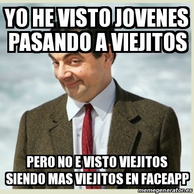 Meme Mr Bean - Yo he visto jovenes pasando a viejitos pero no e visto ...