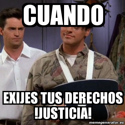 Meme Personalizado - CUANDO EXIJES TUS DERECHOS !JUSTICIA! - 30800457