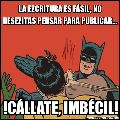 Meme Batman slaps Robin - LA EZCRITURA ES FÃ SIL, NO NESEZITAS pensar ...