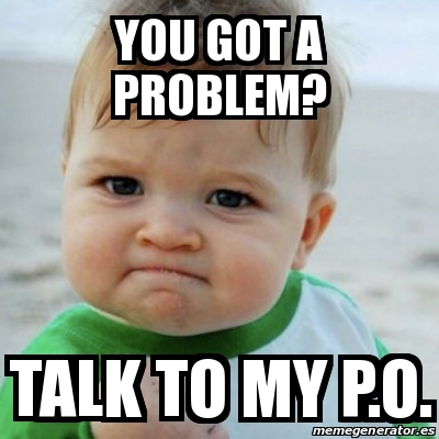 Meme Personalizado - YOU GOT A PROBLEM? Talk TO MY P.O. - 30802007