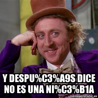 Meme Willy Wonka - Y despu%C3%A9s dice no es una ni%C3%B1a - 30803202