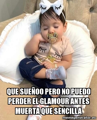 Meme Personalizado - Que sueÃ±oo pero no puedo perder el glamour antes ...