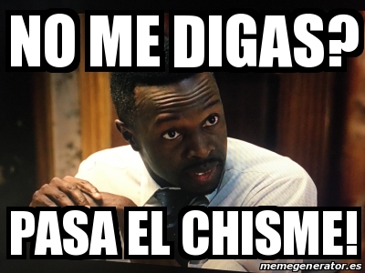 Meme Personalizado - No me digas? Pasa el chisme! - 30803334