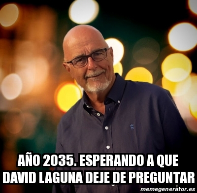 Meme Personalizado - AÃ±o 2035. Esperando a que david laguna deje de ...