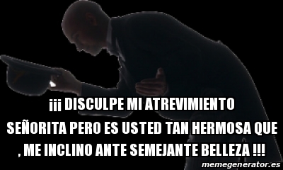 Meme Personalizado - Â¡Â¡Â¡ Disculpe mi atrevimiento SeÃ±orita pero es ...