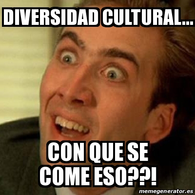 Meme No me digas - Diversidad cultural... Con que se come eso??! - 30803618