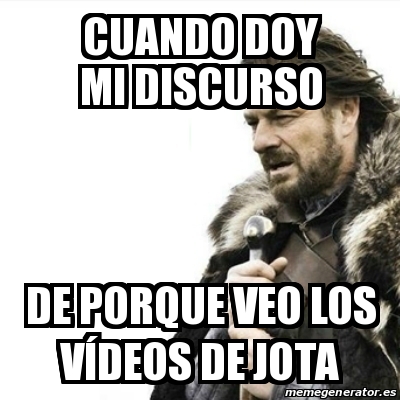 Meme Prepare Yourself - Cuando doy mi discurso De porque veo los vÃ ...