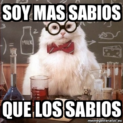 Meme Chemistry Cat - SOY MAS SABIOS QUE LOS SABIOS - 30804644