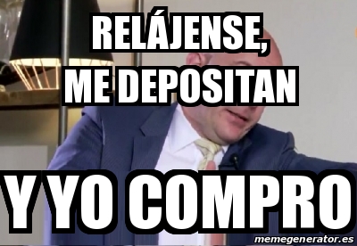 Meme Personalizado - relÃ¡jense, me depositan y yo compro - 30804683