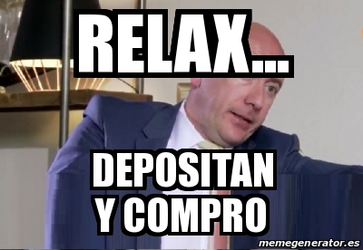 Meme Personalizado - relax... depositan y compro - 30804686
