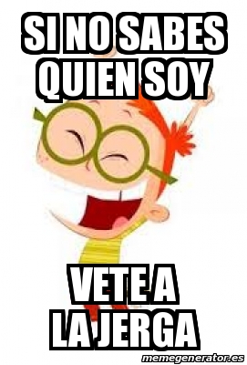 Meme Personalizado - si no sabes quien soy vete a la jerga - 30805609