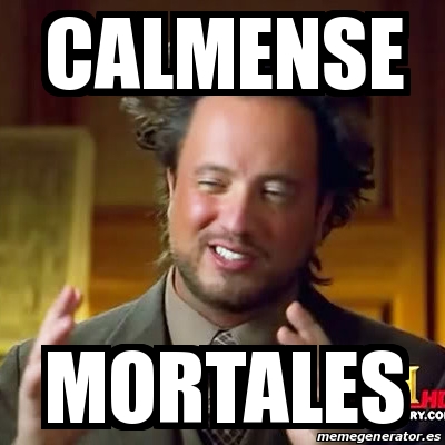 Meme Ancient Aliens - Calmense Mortales - 30805988
