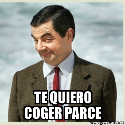 Meme Mr Bean - Te quiero coger parce - 30806406
