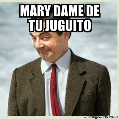 Meme Mr Bean - Mary dame de tu juguito - 30806482
