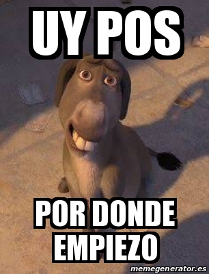 Meme Personalizado - Uy pos Por donde Empiezo - 30806704