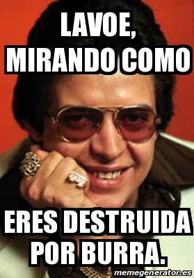 Meme Personalizado - LAVOE, MIRANDO COMO ERES DESTRUIDA POR BURRA ...
