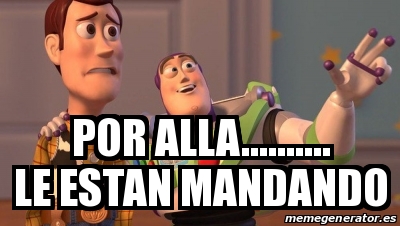Meme Personalizado - Por alla.......... le estan mandando - 30807493