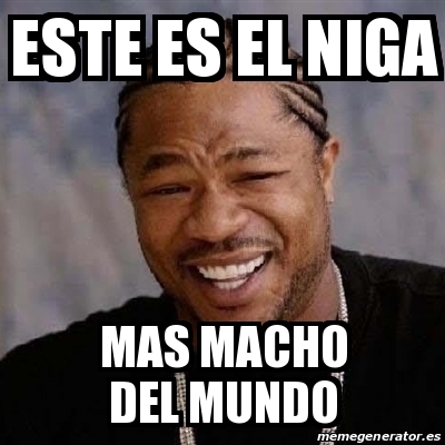 Meme Yo Dawg - este es el niga mas macho del mundo - 30807632