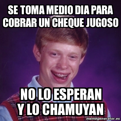 Meme Bad Luck Brian - se toma medio dia para cobrar un cheque jugoso no ...