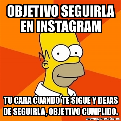 Meme Homer - Objetivo seguirla en Instagram Tu cara cuando te sigue y ...