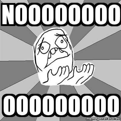 Meme Whyyy - noooooooo ooooooooo - 30808223