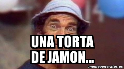 Meme Personalizado - Una Torta de Jamon... - 30809183