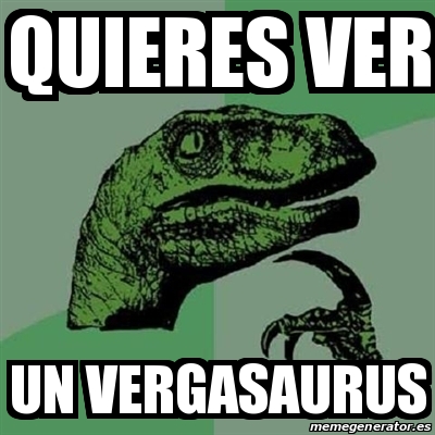 Meme Filosoraptor - Quieres ver Un vergasaurus - 30809600