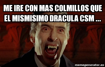 Meme Personalizado - Me ire con mas colmillos que el mismisimo dracula ...
