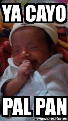 Meme Personalizado - Ya cayo Pal pan - 30809770