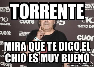 Meme Personalizado - Torrente Mira que te digo,el chio es muy bueno ...