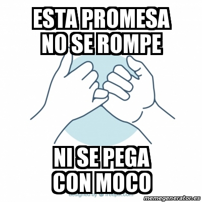 Meme Personalizado - Esta promesa NO SE ROMPE Ni se pega con moco ...