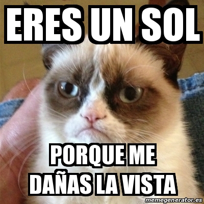 Meme Grumpy Cat - eres un sol porque me daÃ±as la vista - 30810664