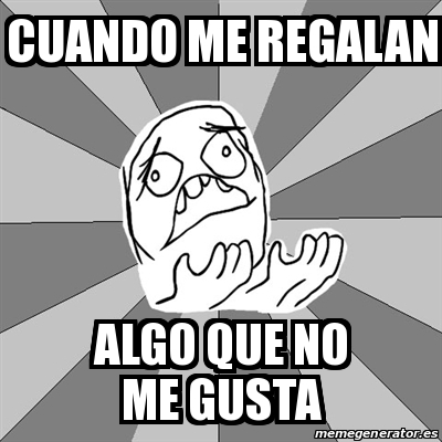 Meme Whyyy - cuando me regalan algo que no me gusta - 30811152