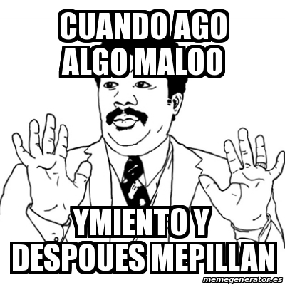 Meme Ay Si - cuando ago algo maloo ymiento y despoues mepillan - 30811446