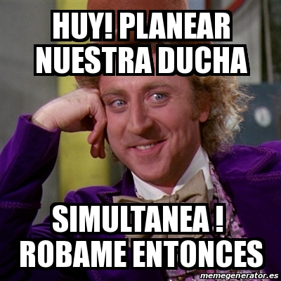 Meme Willy Wonka - huy! planear nuestra ducha simultanea ! robame ...