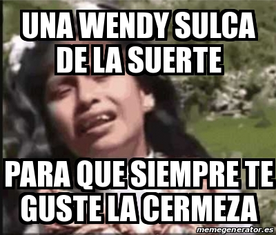 Meme Personalizado - Una wendy sulca de la suerte para que siempre te ...