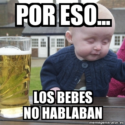 Meme Drunk Baby - por eso... los bebes no hablaban - 30811652